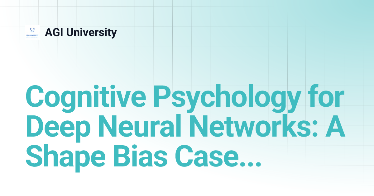 Cognitive Psychology for Deep Neural Networks: A Shape Bias Case Study | AGI University