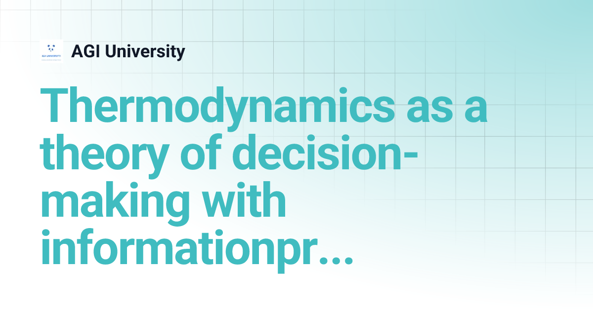 Thermodynamics as a theory of decision-making with informationprocessing costs | AGI University