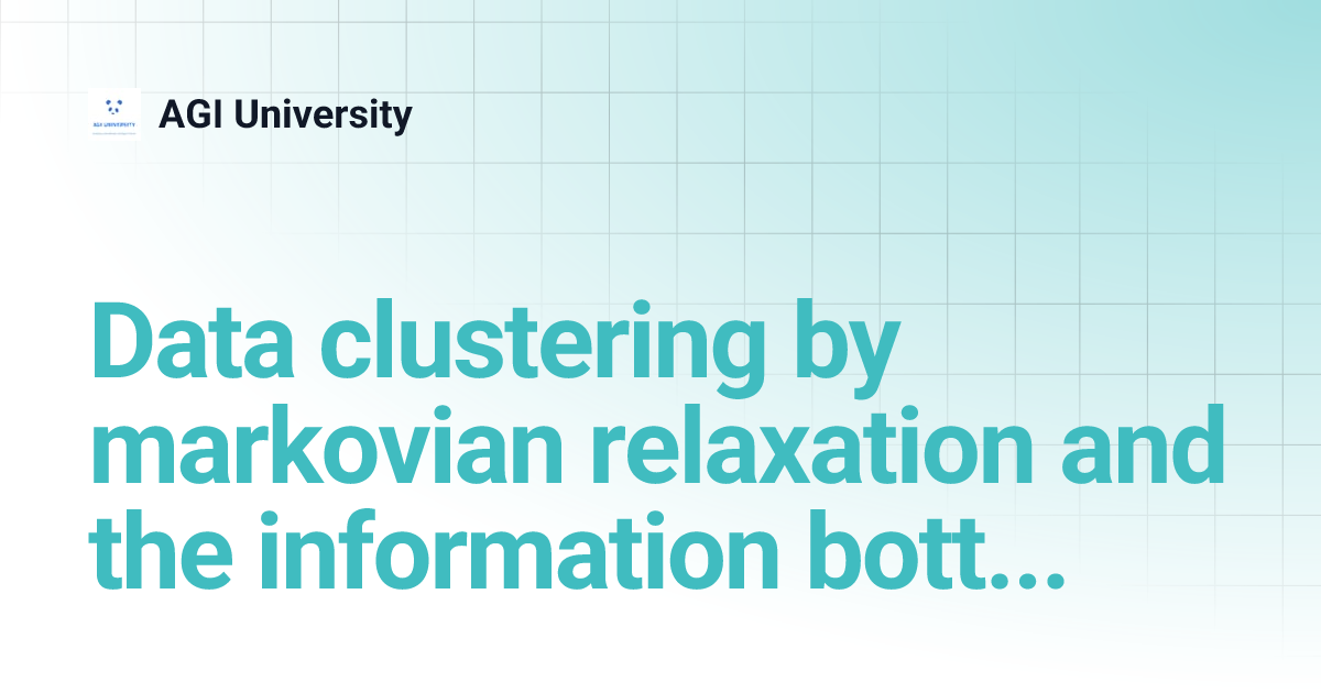 Data clustering by markovian relaxation and the information bottleneck method | AGI University
