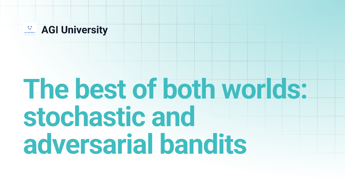 The best of both worlds: stochastic and adversarial bandits | AGI University