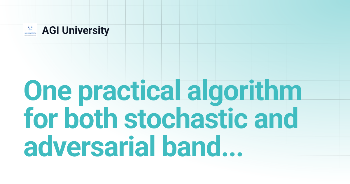 One Practical Algorithm For Both Stochastic And Adversarial Bandits Agi University