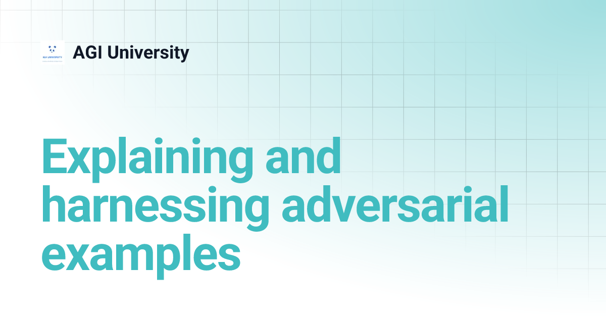 Explaining and harnessing adversarial examples | AGI University